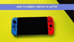 How to Connect Switch to Laptop