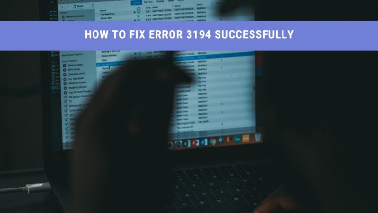 How To Fix Error 3194 Successfully