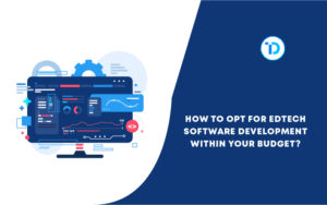 How to Opt for EdTech Software Development Within Your Budget?